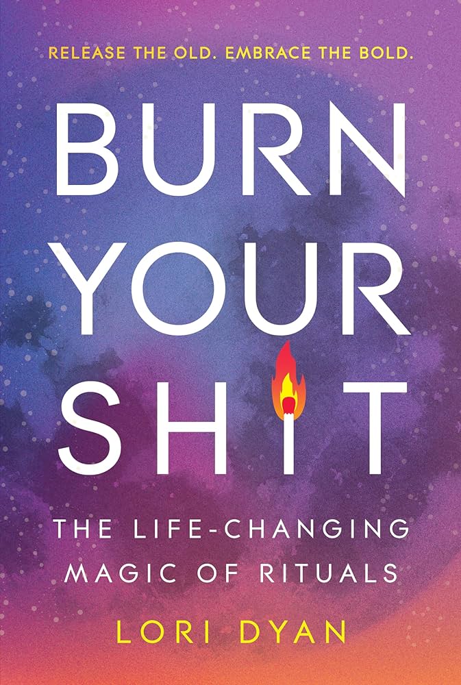 Bestselling BURN YOUR SH*T: The Life Changing Magic of Rituals by Lori ...